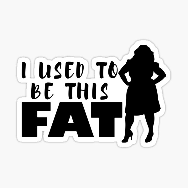 "I Used To Be This Fat" Sticker by MakeItTrend | Redbubble