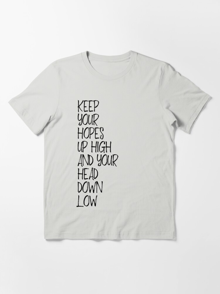 "Keep Your Hopes Up High and Your Head Down Low" T-shirt by mrsalbert ...