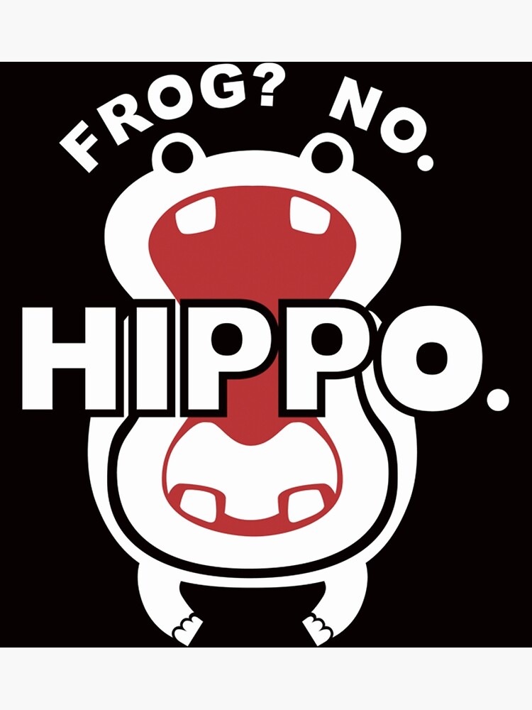 "Frog? No. Hippo." Poster for Sale by MeceJasko | Redbubble