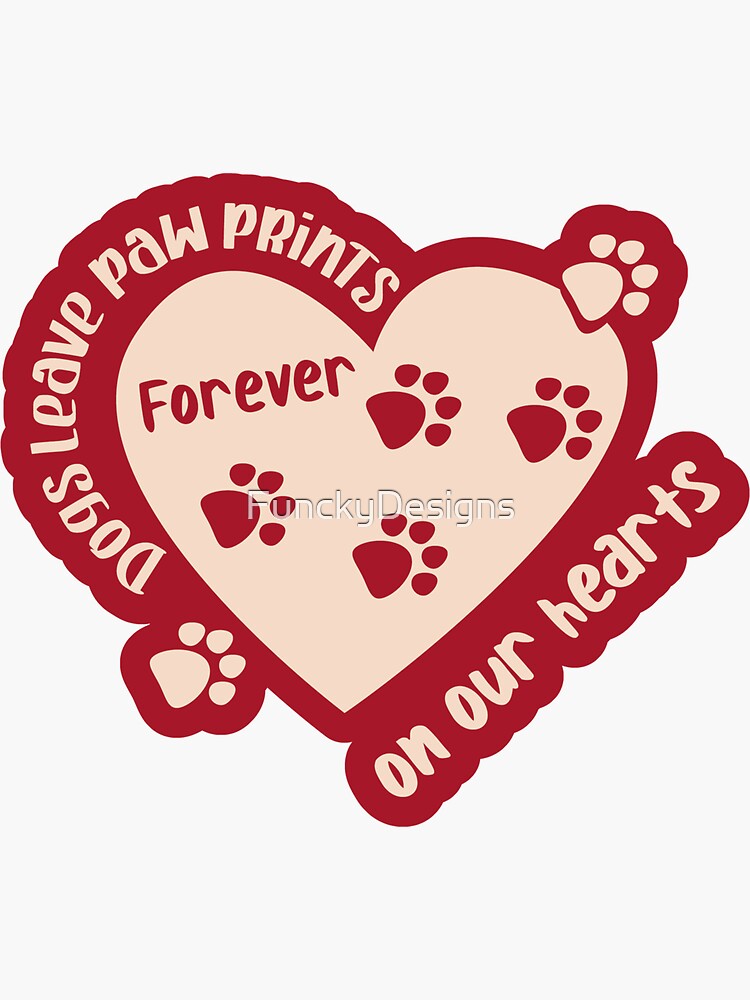 "Dogs Leave Paw Prints Forever On Our Hearts" Sticker by FunckyDesigns ...