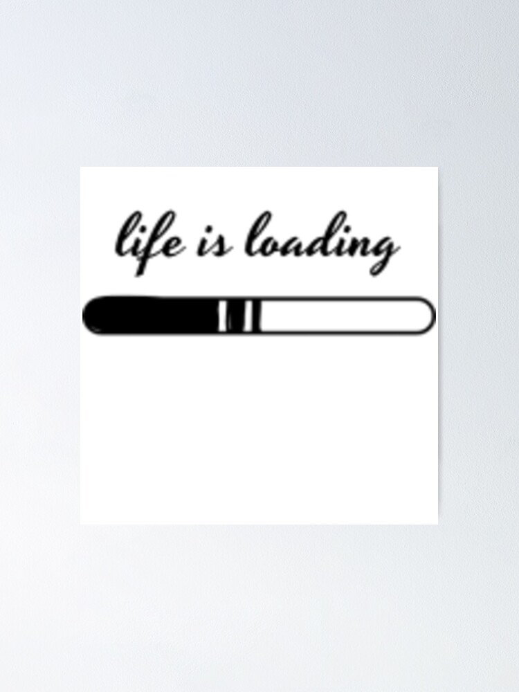 "life is loading " Poster for Sale by hamzaaraz | Redbubble