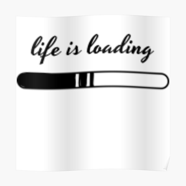 "life is loading " Poster for Sale by hamzaaraz | Redbubble