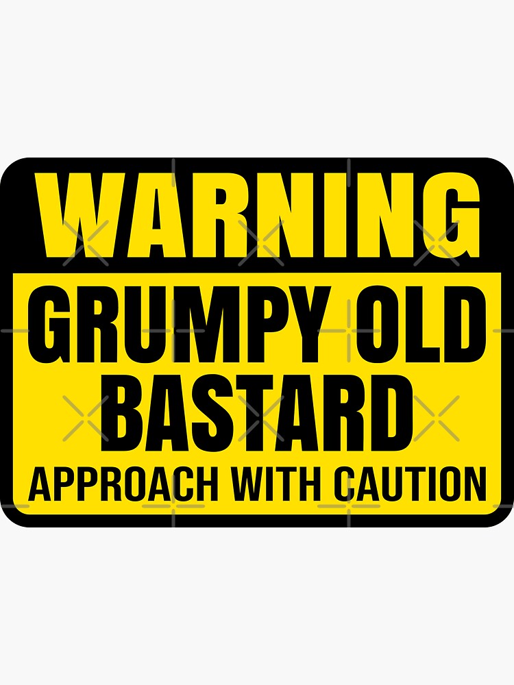"Warning Sign Grumpy Old Bastard Approach With Caution - Funny Man ...