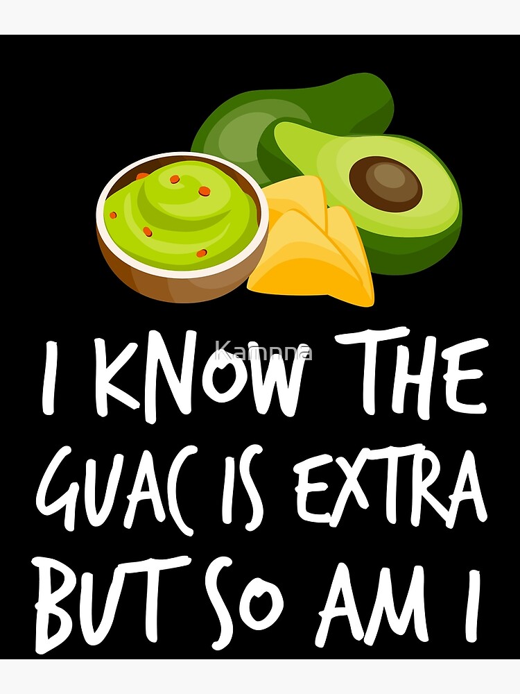 "Avocado - I Know the Guac Is Extra But So Am I T" Poster for Sale by ...
