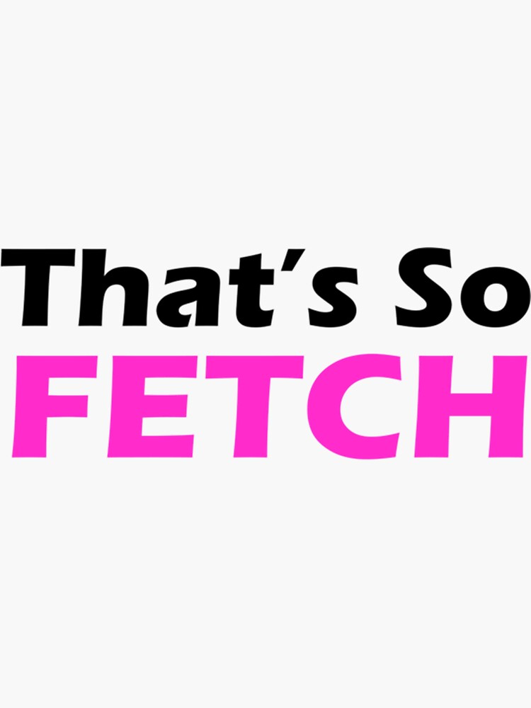 "that_s so fetch (7)" Sticker for Sale by TransparentCity | Redbubble