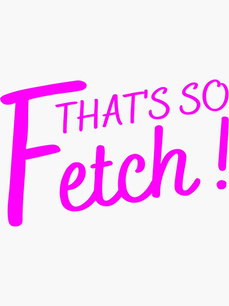 "that_s so fetch (14)" Sticker for Sale by TransparentCity | Redbubble