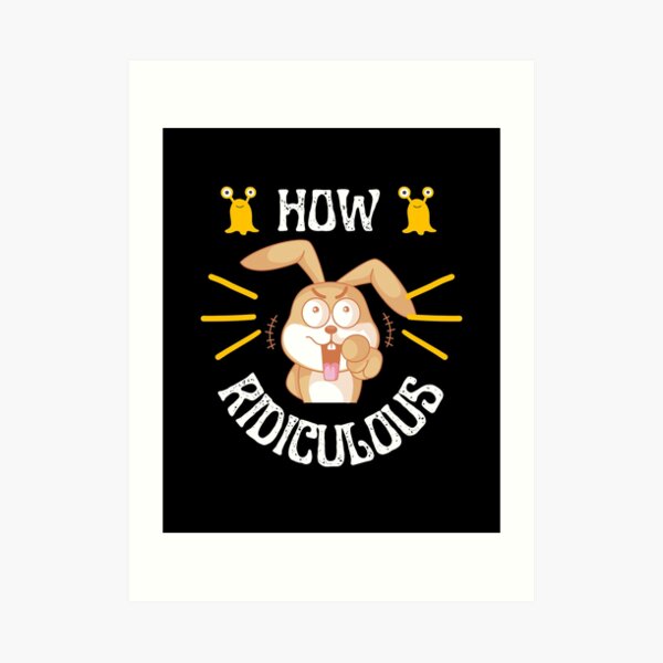 "How Ridiculous fan art design" Art Print for Sale by saffronrobes ...
