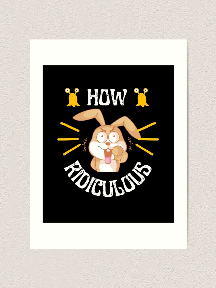 "How Ridiculous fan art design" Art Print for Sale by saffronrobes ...