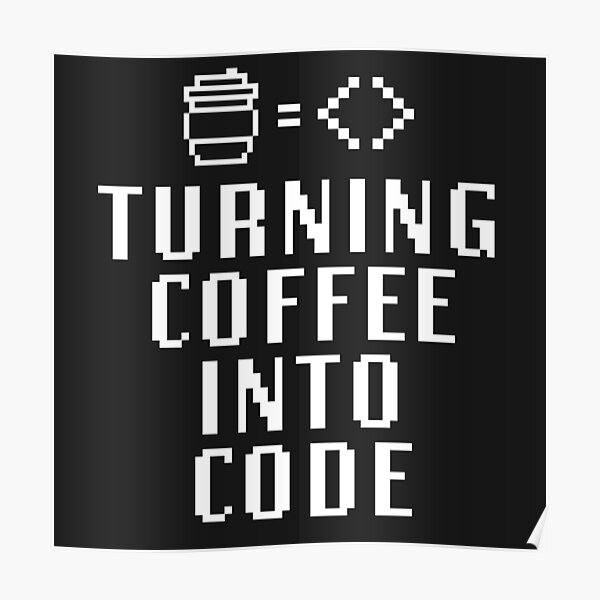 "Turning coffee into code" Poster for Sale by WebBest | Redbubble