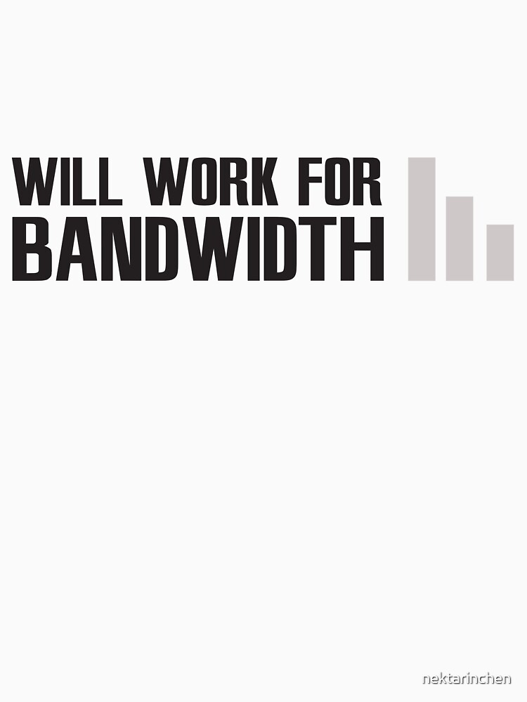 "Will work for Bandwidth" T-shirt for Sale by nektarinchen | Redbubble ...