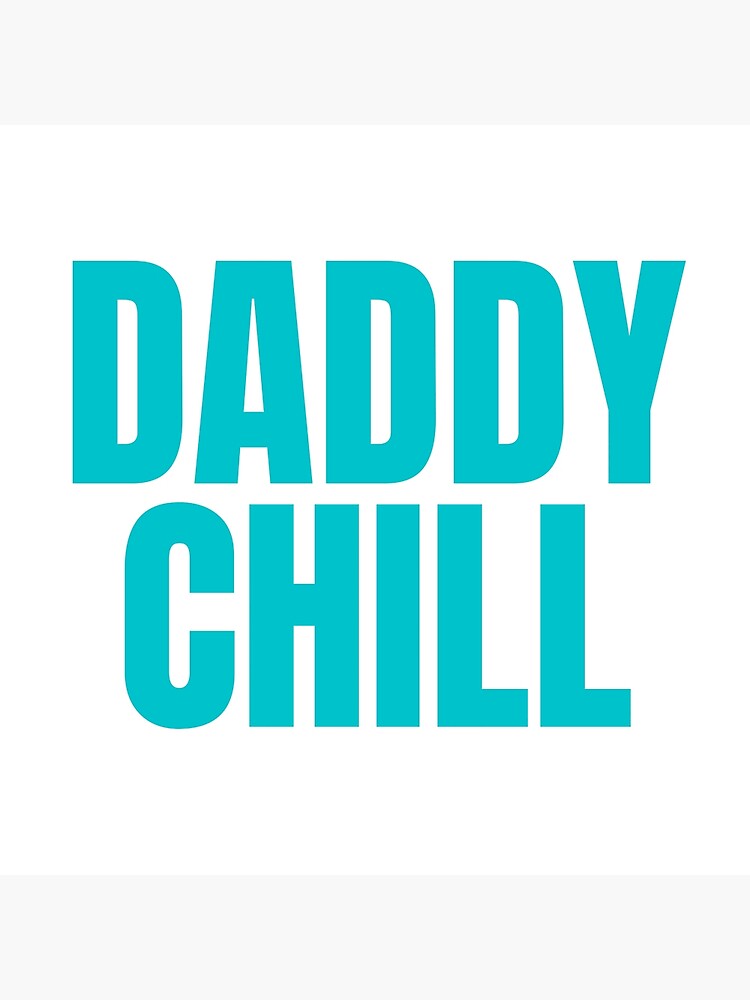"Daddy Chill" Poster for Sale by mommybubble | Redbubble