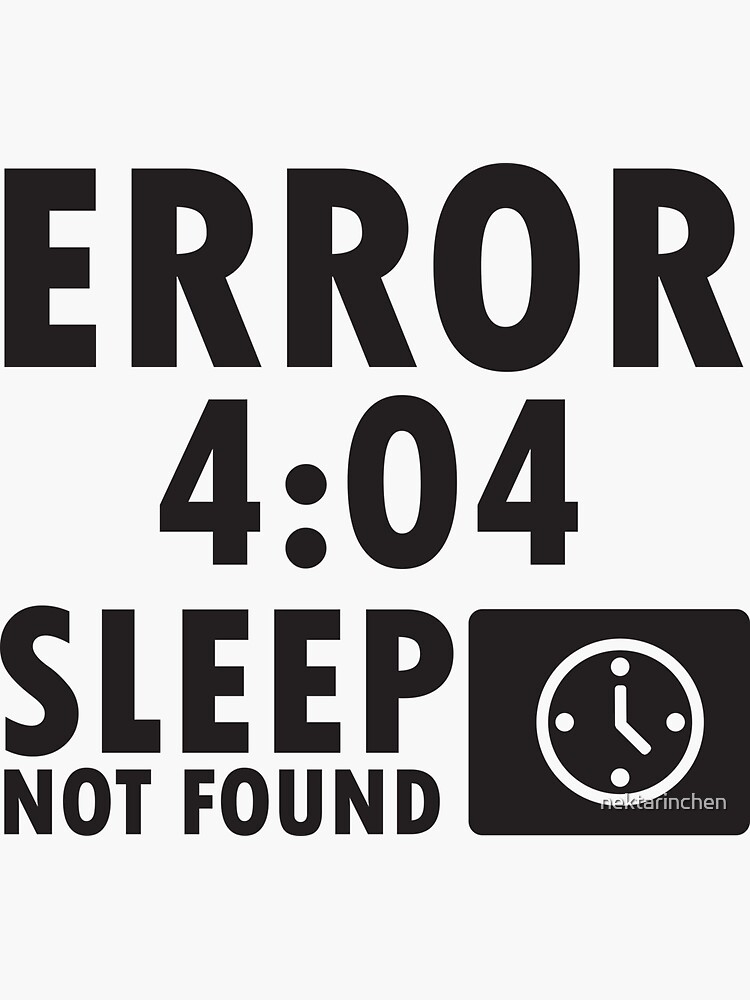 "Error 4:04 - Sleep not found" Sticker by nektarinchen | Redbubble