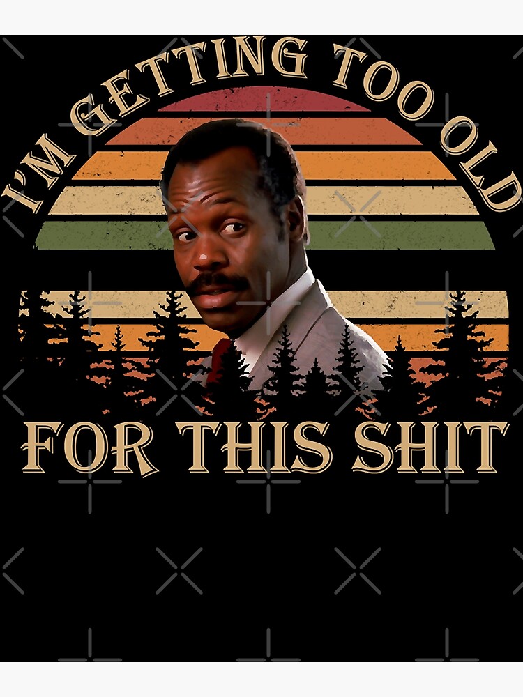 "Action Movie American Police Motivational Lethal Weapon Im Too Old For ...