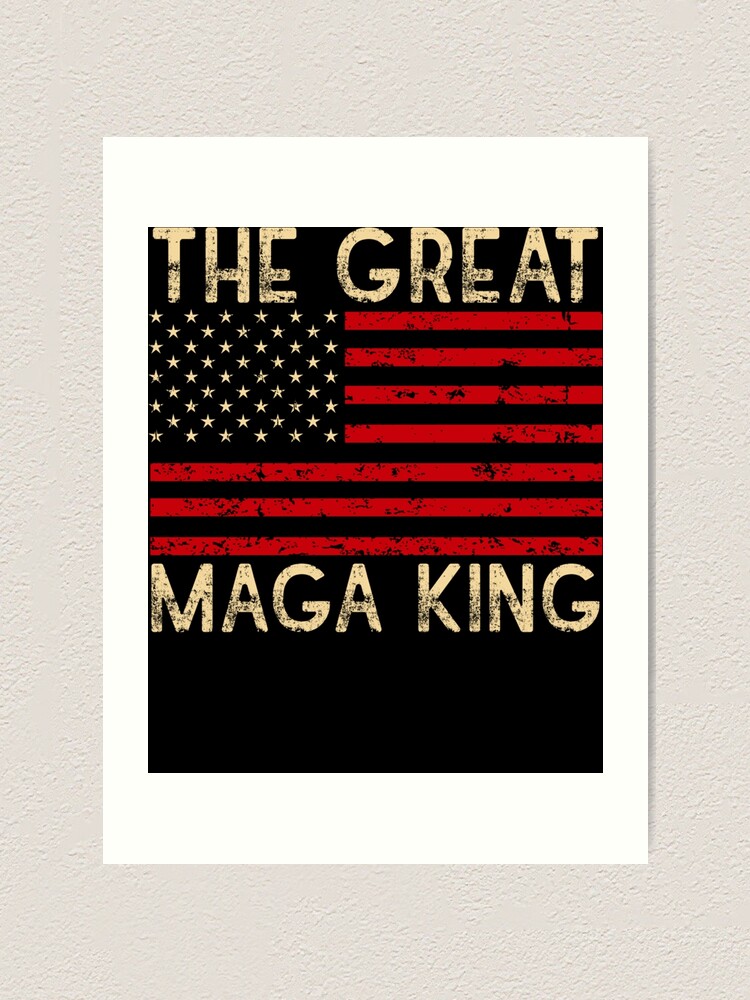 "MAGA King The Great King Ultra MAGA Republican Vintage Flag" Art Print ...