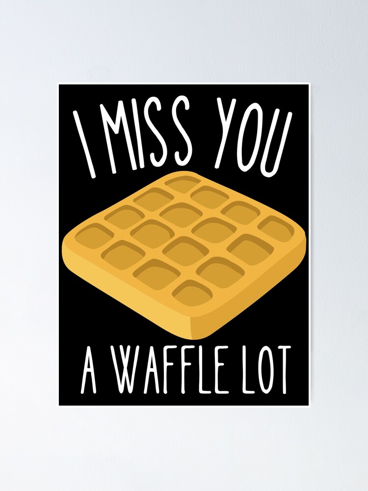 "I Miss you a waffle lot" Poster for Sale by Thetruemo | Redbubble