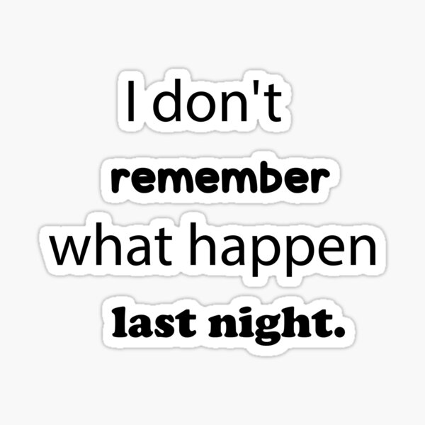 "Don't Remember What Happen Last Night" Sticker for Sale by JenDouArt ...