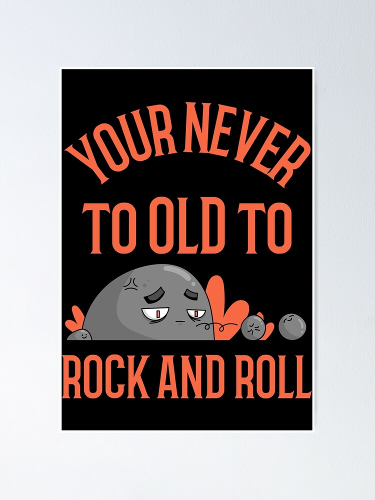 "Your Never Too Old To Rock And Roll" Poster for Sale by ...
