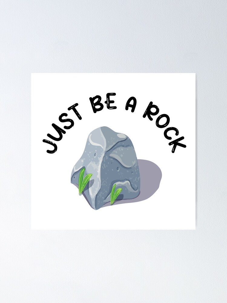"Just be a rock " Poster for Sale by boumshopper | Redbubble