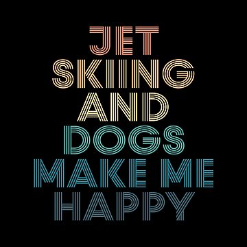 "Jet Skiing And Dogs Make Me Happy- Gift for Jet Skiing & Dogs Fans ...