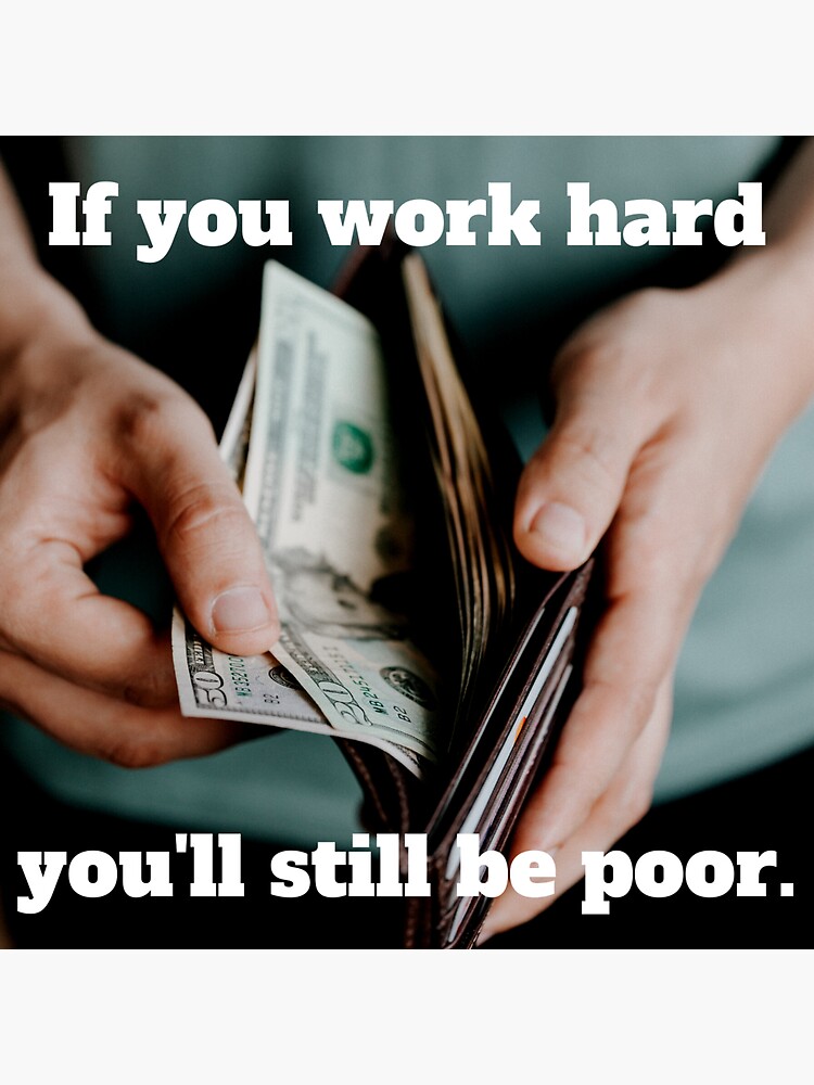 "If You Work Hard You'll Still Be Poor - Silly Satirical Inspirational ...
