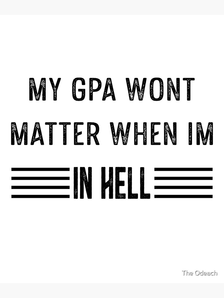 "My GPA Wont Matter When I'm In Hell, Funny College Quote School ...