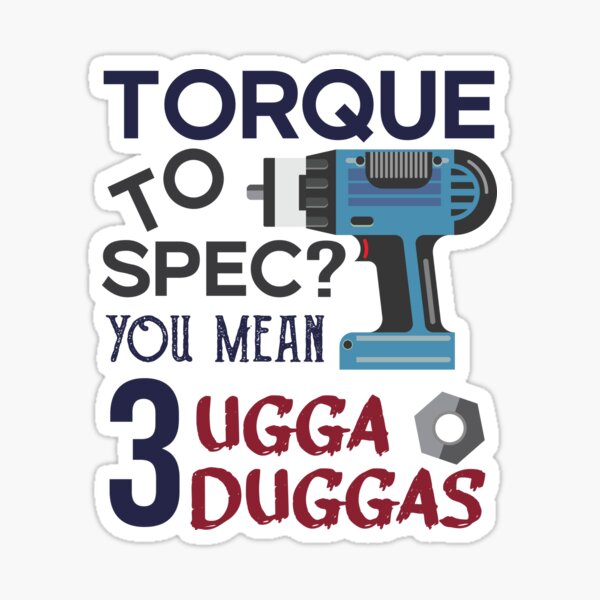 "Torque wrench or Torque to Spec? You mean 3 ugga duggas" Sticker for ...