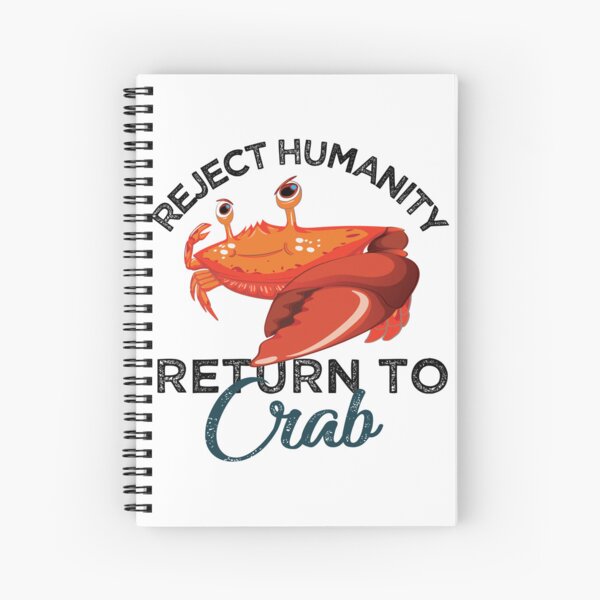 "Reject Humanity Return to Crab Evolve Embrace Crab" Spiral Notebook ...