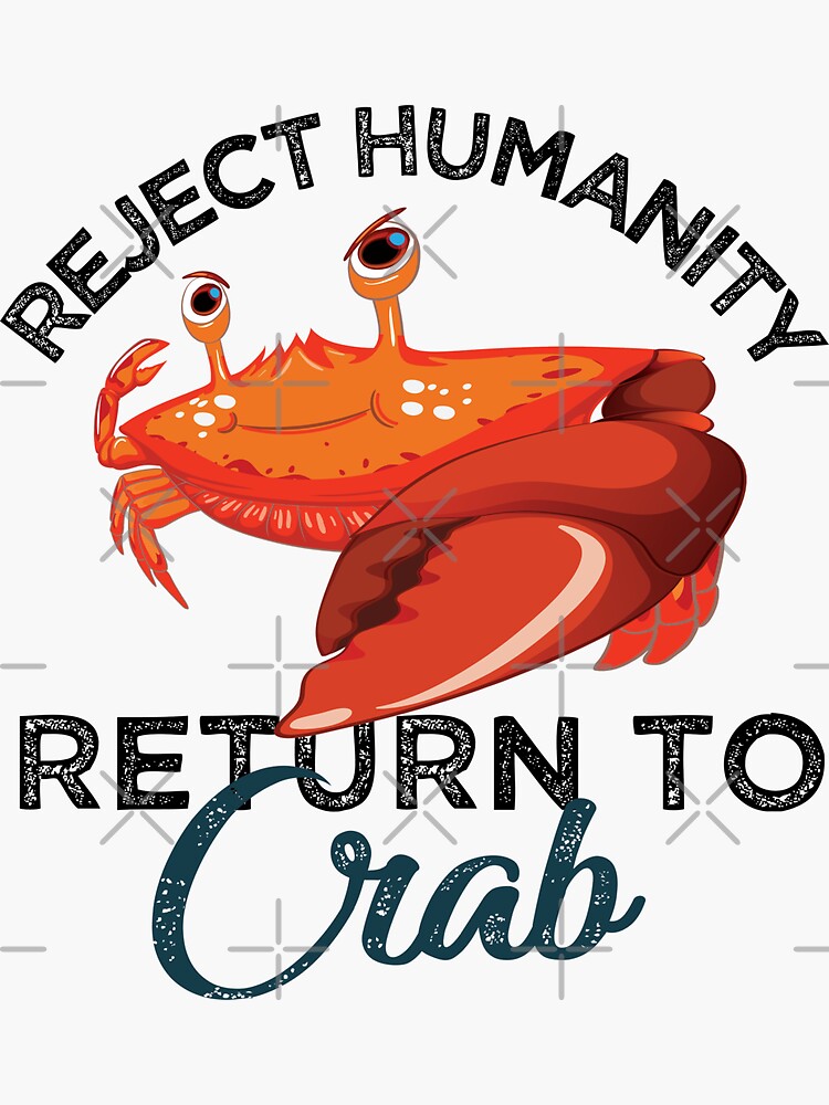 "Reject Humanity Return to Crab Evolve Embrace Crab" Sticker by ...