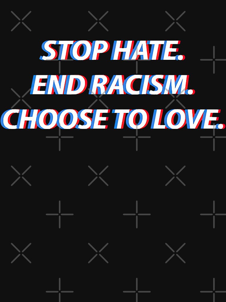 "Stop Hate End Racism Choose Love" T-shirt for Sale by DonnellHoux ...