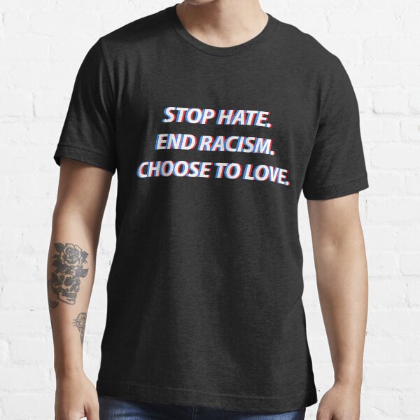 "Stop Hate End Racism Choose Love" T-shirt for Sale by DonnellHoux ...
