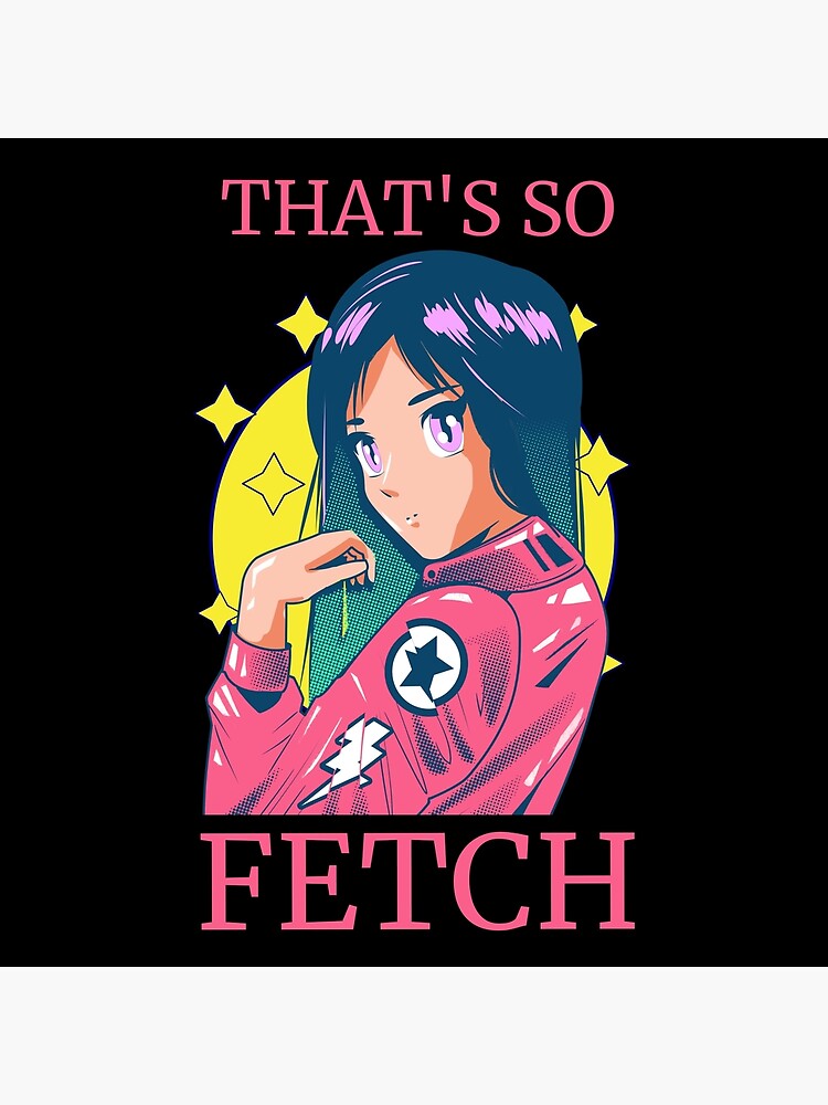 "That's So Fetch - Anime Girl" Poster for Sale by SirTusk | Redbubble