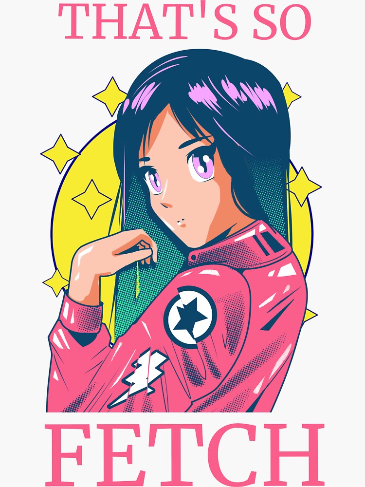 "That's So Fetch - Anime Girl" Sticker by SirTusk | Redbubble