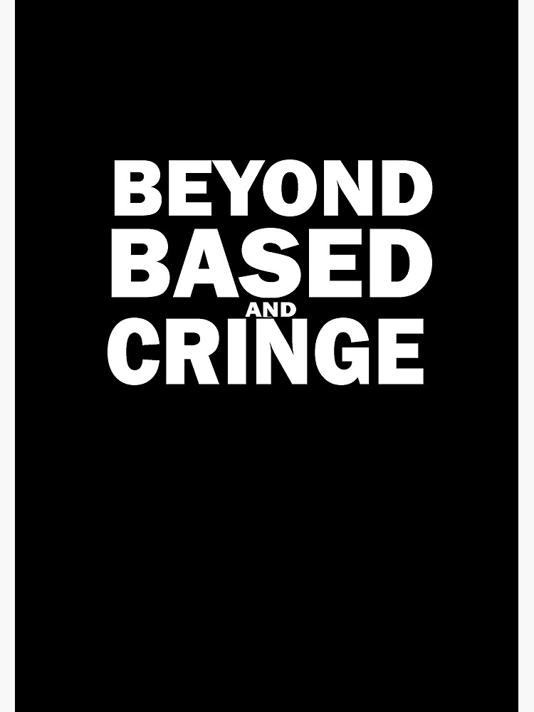 "Beyond Based and cringe" Poster for Sale by Lowgik | Redbubble
