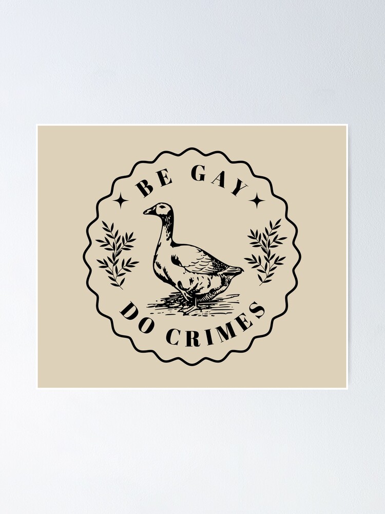 "Be Gay Do Crime - Goose" Poster for Sale by ValentinaHramov | Redbubble