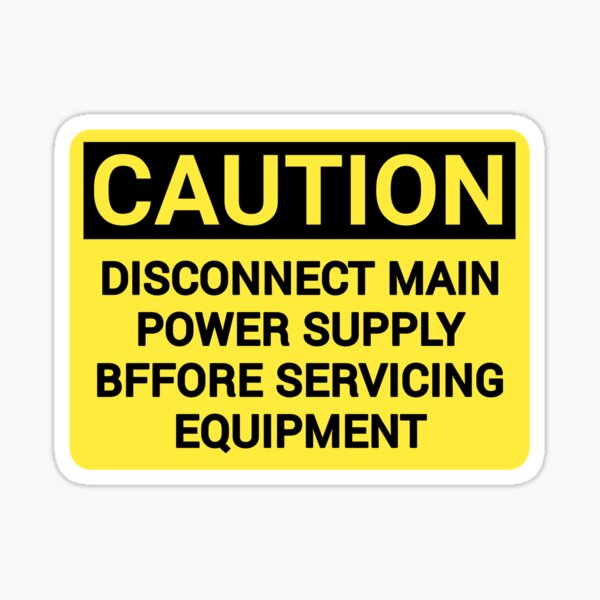 "Caution DISCONNECT MAIN POWER SUPPLY BFFORE SERVICING EQUIPMENT ...