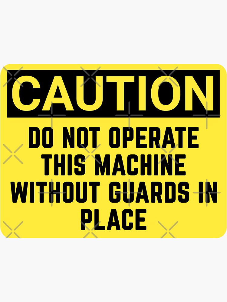 "Caution DO NOT OPERATE THIS MACHINE WITHOUT GUARDS IN PLACE safety ...