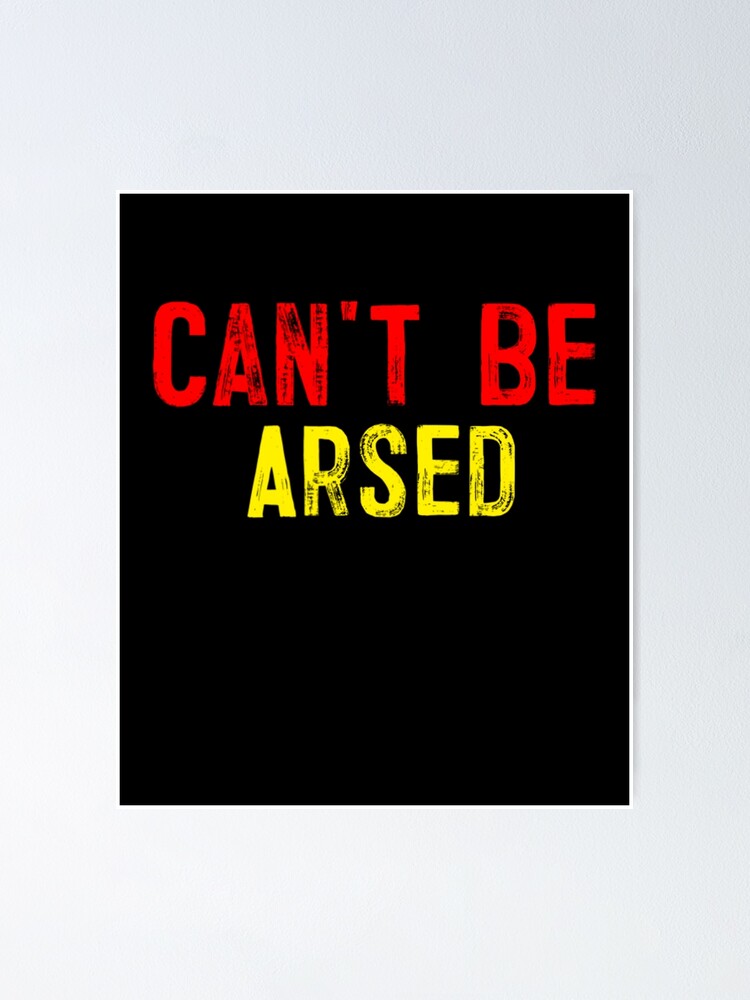"Can't Be Arsed British Slang" Poster for Sale by osborange | Redbubble