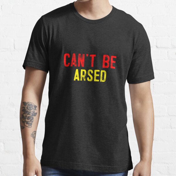 "Can't Be Arsed British Slang" T-shirt for Sale by osborange ...