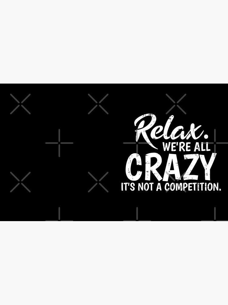 "Relax We're All Crazy It's Not A Competition Funny Saying" Coffee Mug ...