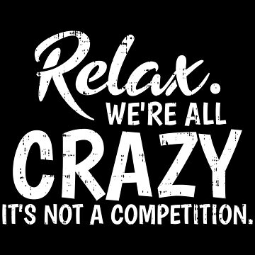 "Relax We're All Crazy It's Not A Competition Funny Saying" Coffee Mug ...