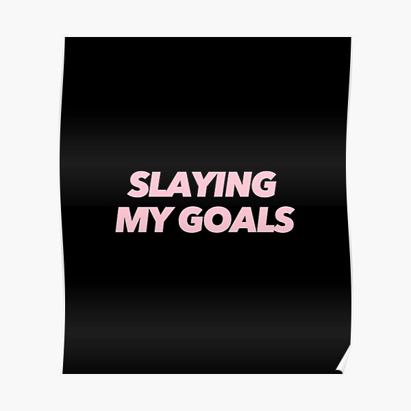 "SLAYING MY GOALS" Poster for Sale by ambitiousclub | Redbubble