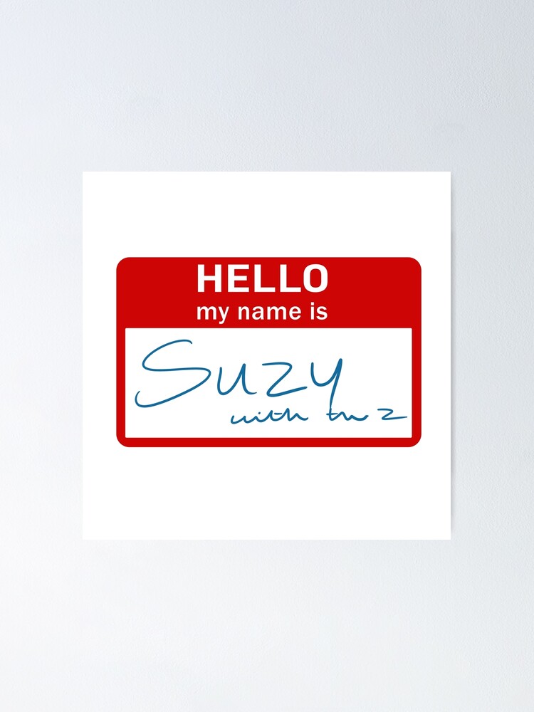 "my name is suzy with the z nametag " Poster for Sale by Tropoid ...