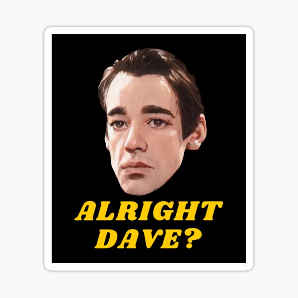 "Alright Dave?" Sticker for Sale by IKDG | Redbubble