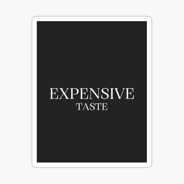 "Expensive Taste" Sticker for Sale by Lil-Indulgence | Redbubble