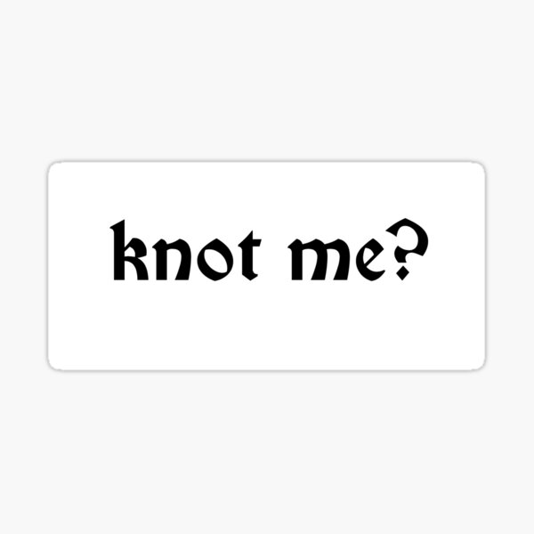 "knot me? " Sticker for Sale by icaruspendragon | Redbubble
