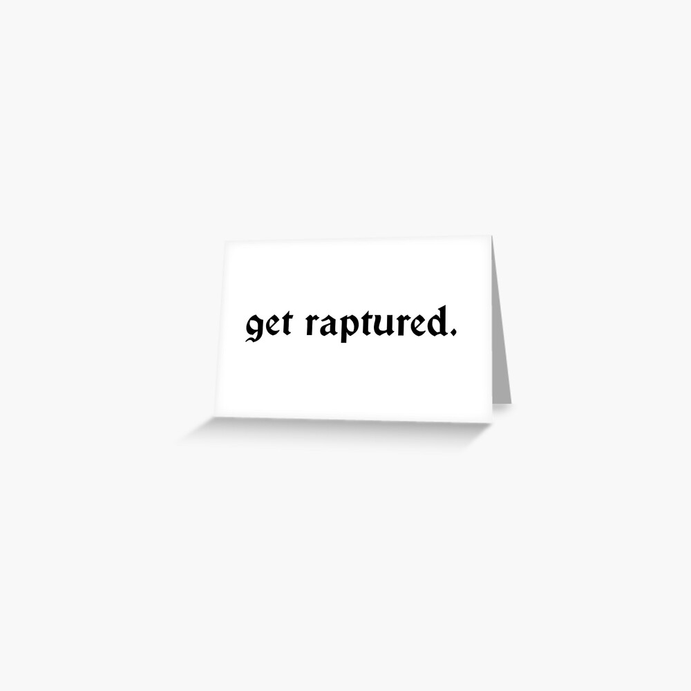 "get raptured " Greeting Card by icaruspendragon | Redbubble