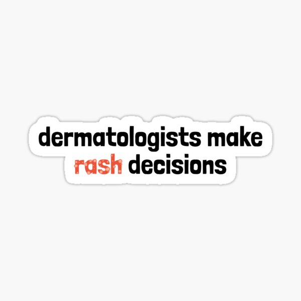 "Dermatologists Make Rash Decisions" Sticker for Sale by artsy-chemist ...