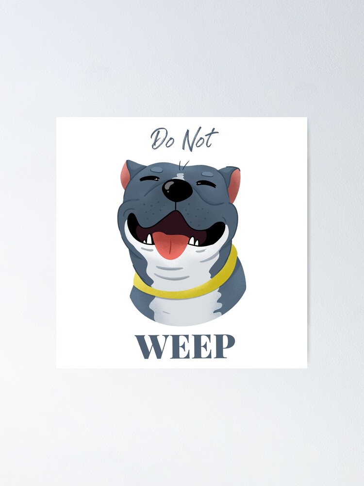 "DO NOT WEEP - a sweet smiling dog" Poster by SirTusk | Redbubble