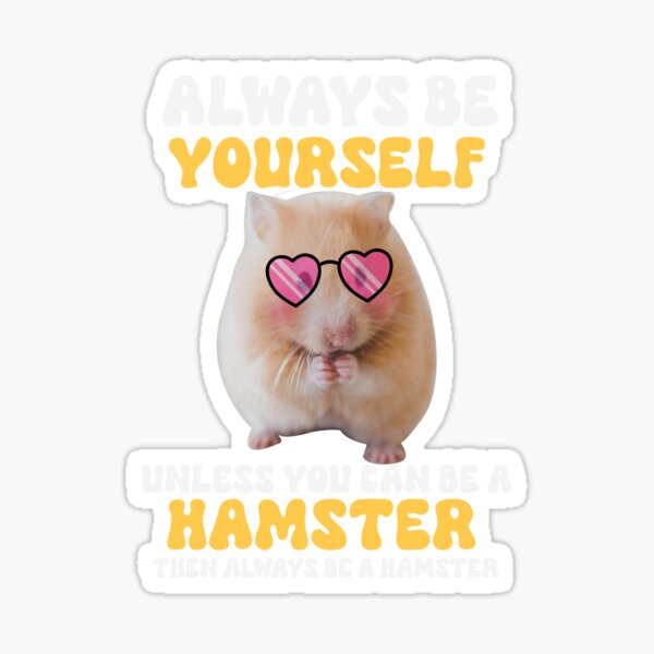 "Funny Hamster Meme - Always Be Yourself Unless Youre a Hamster ...