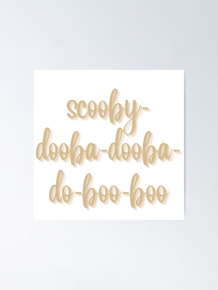 "scooby dooba dooba do boo boo" Poster for Sale by ouiouiitslucyb1 ...